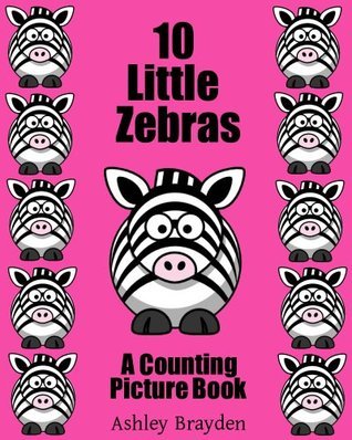 10 Little Zebras (A Counting Picture Book Book 6) by Ashley Brayden ...