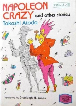Napoleon Crazy and Other Stories by Takashi Atoda | Goodreads