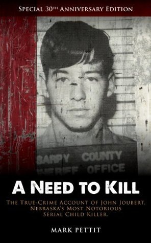 A Need to Kill: The True-Crime Account of John Joubert, Nebraska's Most Notorious Serial Child ...