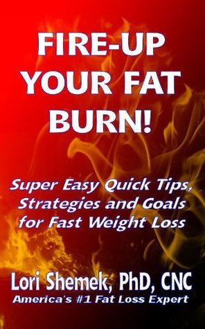 FIRE-UP YOUR FAT BURN! Super Easy Quick Tips, Strategies and Goals for ...