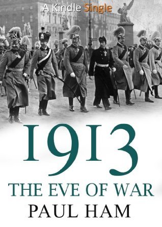 1913: The Eve of War by Paul Ham | Goodreads