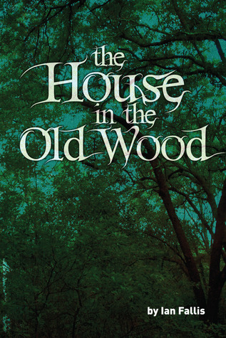 The House in the Old Wood (The Day Magic Died, #1) by Ian Fallis ...