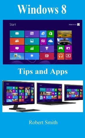 Windows 8 Tips & Apps by Robert Smith | Goodreads