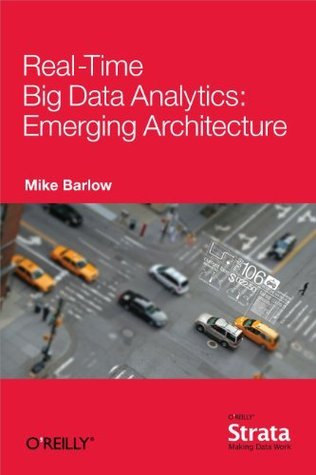 Real-Time Big Data Analytics: Emerging Architecture by Mike Barlow ...