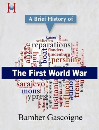 A Brief History of the First World War by Bamber Gascoigne | Goodreads