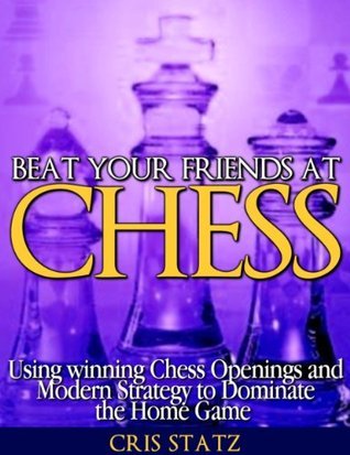 Beat Your Friends at Chess - Chess strategy and openings to dominate ...