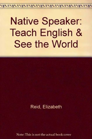 Native Speaker: Teach English & See the World by Elizabeth Reid | Goodreads