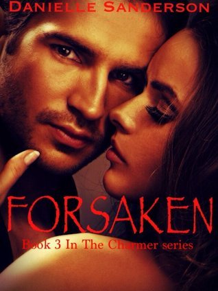 Forsaken (The Charmer, #3) by Danielle Sanderson | Goodreads