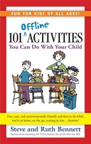 101 Offline Activities You Can Do With Your Child by Steve Bennett ...
