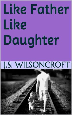 Like Father Like Daughter by J.S. Wilsoncroft | Goodreads