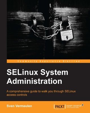 SELinux System Administration by Sven Vermeulen | Goodreads