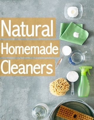 Natural Homemade Cleaners: The Ultimate Guide - Over 30 Green & Eco ...