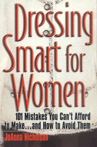 Dressing Smart for Women: 101 Mistakes You Can't Afford to Make...and ...