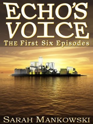 Echo’s Voice: The First Six Episodes by Sarah Mankowski | Goodreads