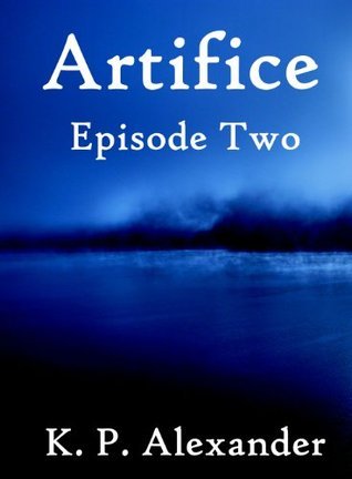 Artifice: Episode Two by K.P. Alexander | Goodreads