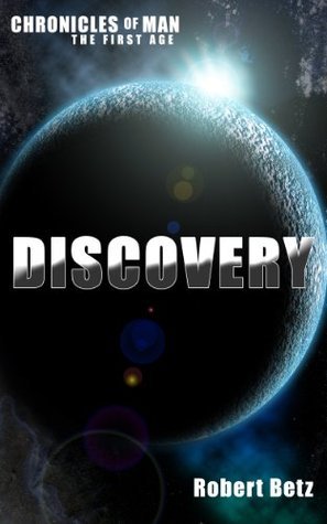Discovery (Chronicles of Man - The First Age Book 1) by Robert Betz ...