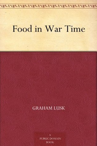 Food in War Time by Graham Lusk | Goodreads