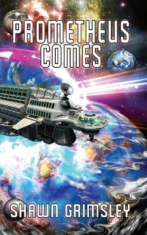Prometheus Comes (Prometheus Saga Book 1) by Shawn Grimsley | Goodreads