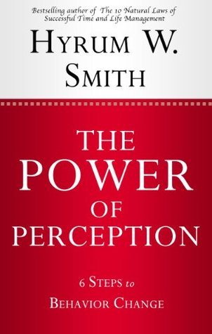 The Power of Perception: 6 Steps to Behavior Change by Hyrum W. Smith ...