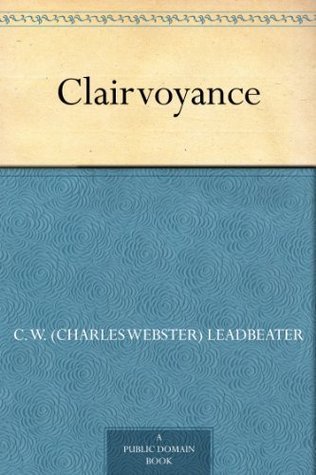 Clairvoyance by Charles W. Leadbeater | Goodreads