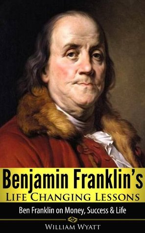 Benjamin Franklin: Life Changing Lessons - Ben Franklin on Money ...