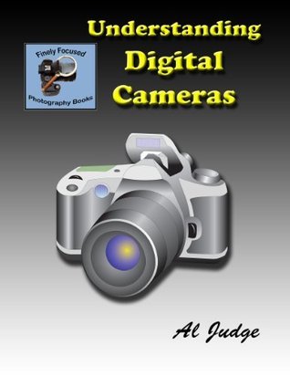 Understanding Digital Cameras: An Illustrated Guidebook by Al Judge | Goodreads