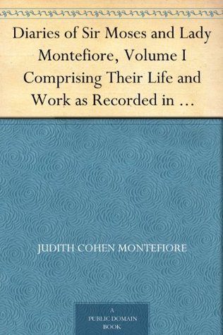 Diaries of Sir Moses and Lady Montefiore, Volume I Comprising Their ...