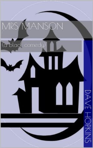Mrs Manson (a black comedy) by Dave Hopkins | Goodreads