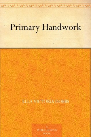 Primary Handwork by Ella Victoria Dobbs | Goodreads