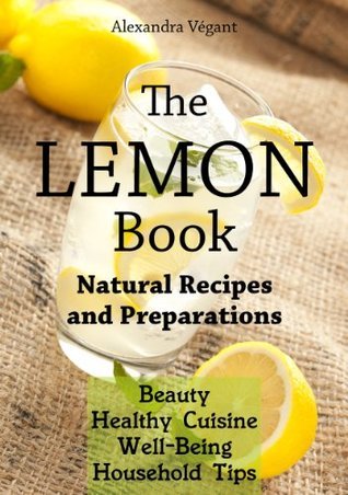 The Lemon Book - Natural Recipes and Preparations by Alexandra Végant ...