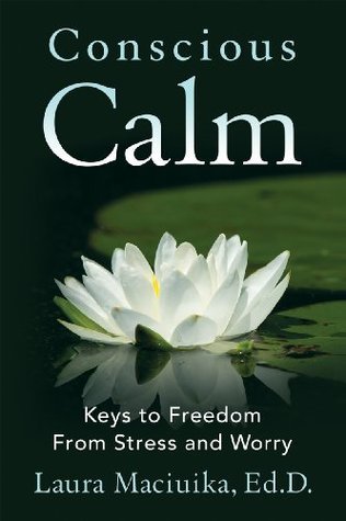 Conscious Calm: Keys to Freedom from Stress and Worry by Laura Maciuika ...