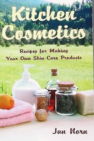 Kitchen Cosmetics: Recipes for Making Your Own Skin Care Products by ...