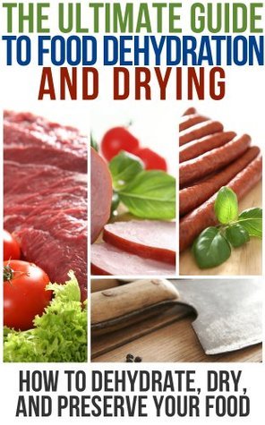The Ultimate Guide To Food Dehydration and Drying: How To Dehydrate ...