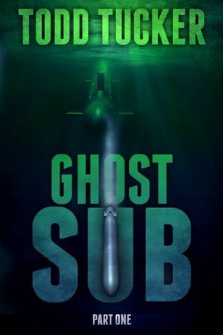 Ghost Sub: Part One (Ghost Sub, #1) by Todd Tucker | Goodreads