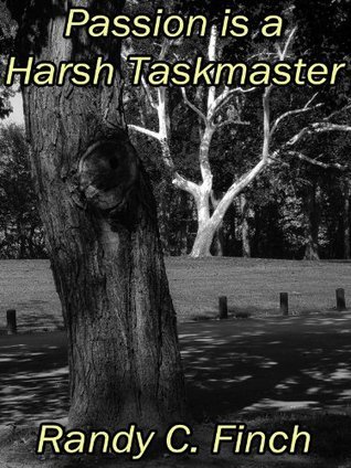 Passion is a Harsh Taskmaster by Randy Finch | Goodreads