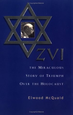 Zvi: The Miraculous Story of Triumph Over the Holocaust by Elwood ...