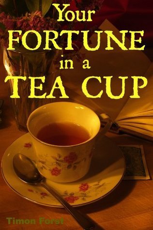 Your Fortune in a Tea Cup by Timon Forst | Goodreads