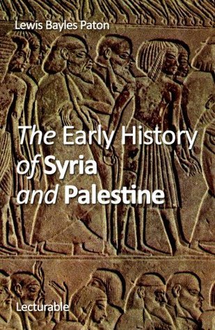 The Early History of Syria and Palestine by Lewis Bayles Paton | Goodreads
