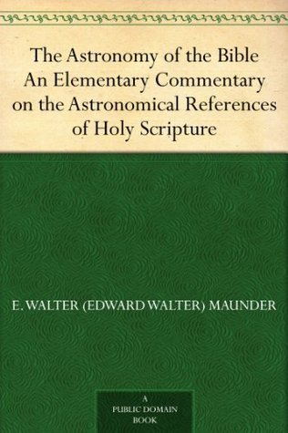 The Astronomy of the Bible An Elementary Commentary on the Astronomical ...