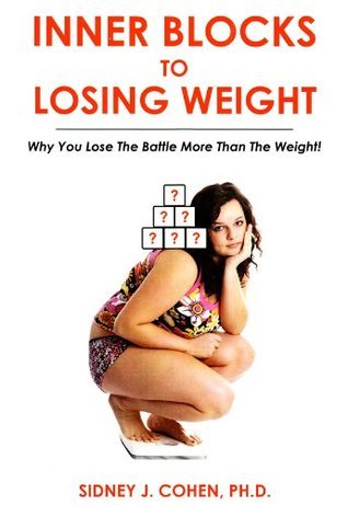 Inner Blocks to Losing Weight: Why You Lose The Battle More Than The Weight! by Sidney J. Cohen ...
