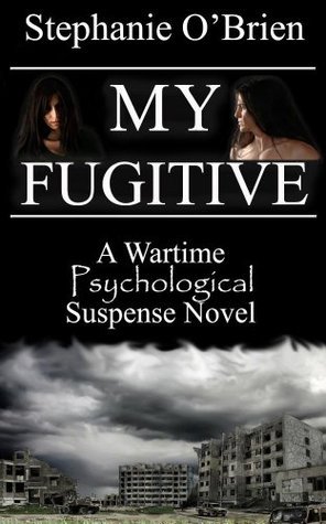 My Fugitive: A Wartime Psychological Suspense Novel by Stephanie O ...