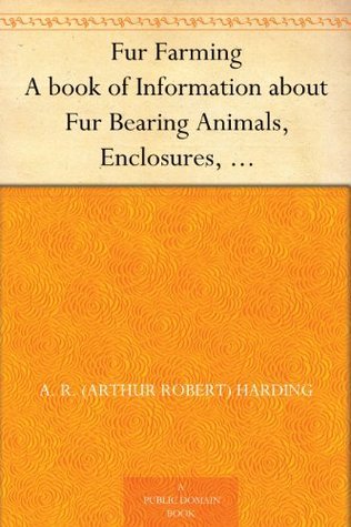 Fur Farming A book of Information about Fur Bearing Animals, Enclosures ...