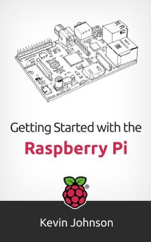 Getting Started with the Raspberry Pi by Kevin Johnson | Goodreads