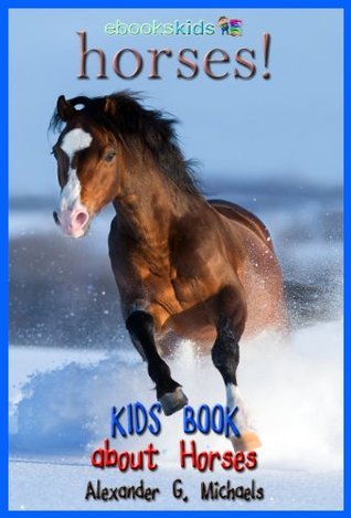 Horses! A Kids Book About Horses by Alexander G. Michaels | Goodreads