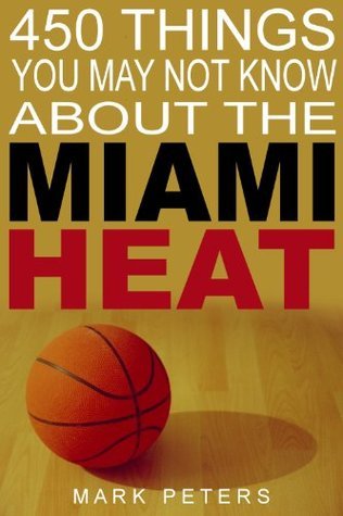 450 Things You May Not Know About The Miami Heat by Mark Peters | Goodreads