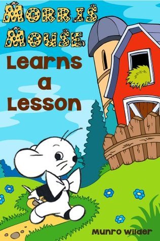 Morris Mouse Learns a Lesson (Morris Mouse, #5) by Munro Wilder | Goodreads