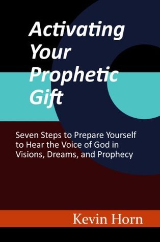 Activating Your Prophetic Gift: Seven Steps to Prepare Yourself to Hear ...