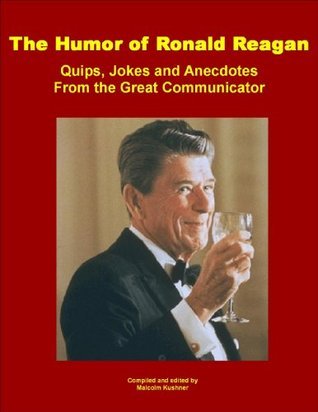 The Humor of Ronald Reagan: Quips, Jokes and Anecdotes From the Great ...