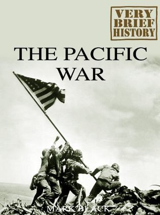 The Pacific War: A Very Brief History by Mark Black | Goodreads