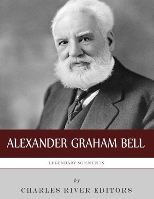 Legendary Scientists: The Life and Legacy of Alexander Graham Bell by ...